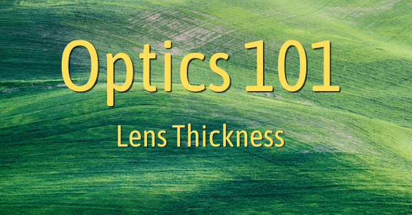 Optics 101 Series Pt. 1 – Lens Thickness